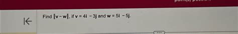 Solved Find V W If V 4i 3j And W 5i 5j Chegg Com