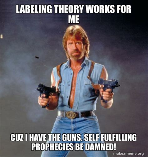 Labeling Theory Works For Me Cuz I Have The Guns Self Fulfilling Labeling Theory Works For Me Cuz I Have The Guns Self Fulfilling