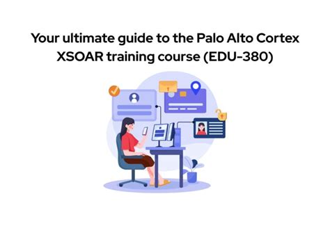 Your Ultimate Guide To The Palo Alto Cortex Xsoar Training Course Edu