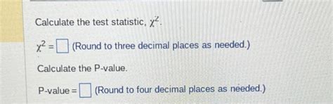 solved calculate the test statistic χ2 χ2 round to three