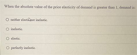 Solved When The Absolute Value Of The Price Elasticity Of Chegg