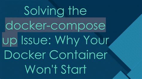 Solving The Docker Compose Up Issue Why Your Docker Container Wont