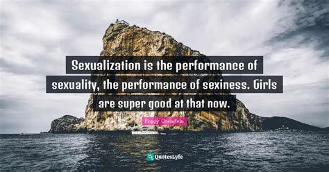 Sexualization Is The Performance Of Sexuality The Performance Of Sexi Quote By Peggy