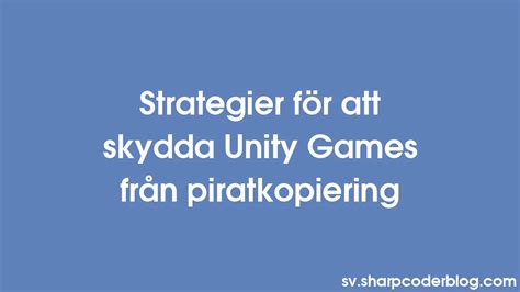 Strategier För Att Skydda Unity Games Från Piratkopiering Sharp Coder