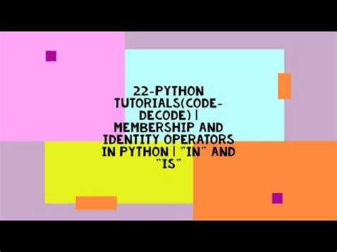 22 PYTHON TUTORIALS CODE DECODE MEMBERSHIP AND IDENTITY OPERATORS IN