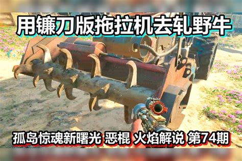 孤岛惊魂新曙光 恶棍 火焰解说 第74期 用镰刀版拖拉机去轧野牛 镰刀 恶棍 解说