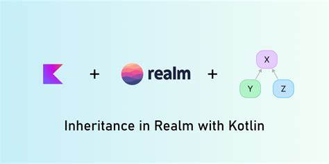 Simulating Inheritance In Realm With Kotlin A Practical Guide By
