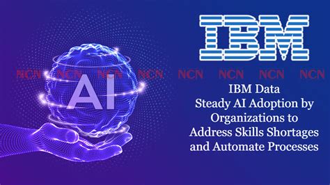 IBM Data Steady AI Adoption By Organizations To Address Skills Shortages And Automate Processes