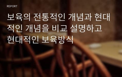 보육의 전통적인 개념과 현대적인 개념을 비교 설명하고 현대적인 보육방식 레포트