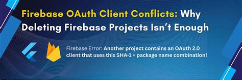 Firebase Oauth Client Conflicts Why Deleting Firebase Projects Isnt