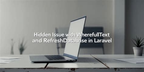 Hidden Issue With Wherefulltext And Refreshdatabase In Laravel Dev