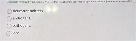 Solved Chemicals Released By The Synaptic Vesicles That