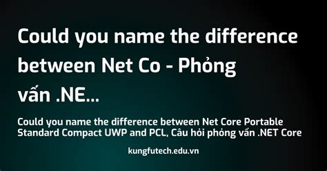 Could You Name The Difference Between Net Co Phỏng Vấn Net Core