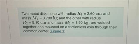 Solved Two Metal Disks One With Radius R1260 Cm And Mass
