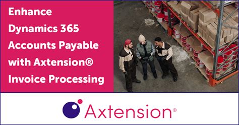 Automate Ap Invoice Processing In Microsoft Dynamics 365 With Axtension® Erp Software Blog