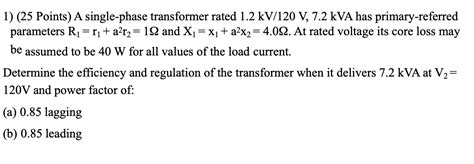 solved 25 ﻿points ﻿a single phase transformer rated