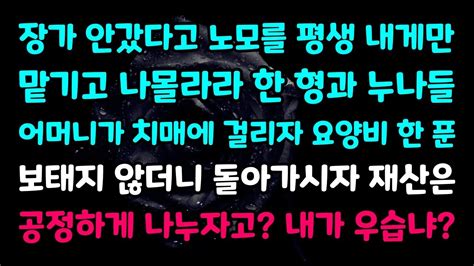 실화사연 장가 안갔다고 노모를 평생 내게만 맡기고 나몰라라 한 형과 누나들 어머니가 치매에 걸리자 요양비 한 푼 보태지 않더니 돌아가시자 재산은 공정하게 나누자고 내가