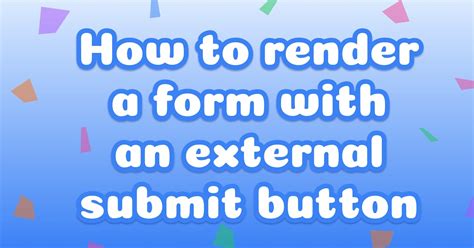 How To Render A Form With An External Submit Button