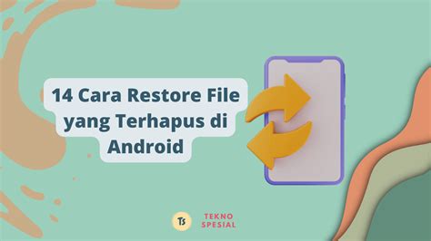 14 Cara Restore File Yang Terhapus Di Android Tekno Spesial