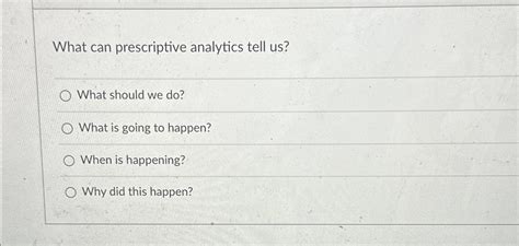 Solved What Can Prescriptive Analytics Tell Uswhat Should