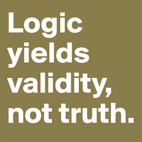 Logic Yields Validity Not Truth Post By Ziya On Boldomatic