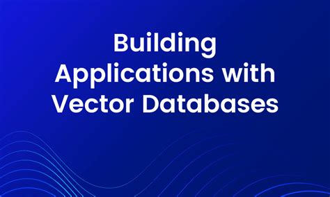 Online Course Building Applications With Vector Databases From DeepLearning AI Class Central