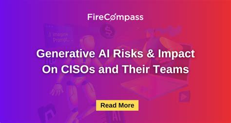 Generative Ai Risks And Impact On Cisos And Their Teams