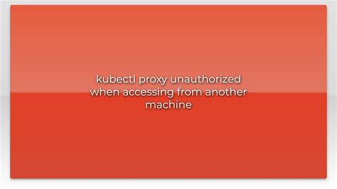 kubectl proxy unauthorized when accessing from another machine youtube