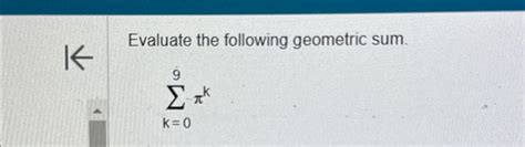 Solved Evaluate The Following Geometric Sum∑k09πk