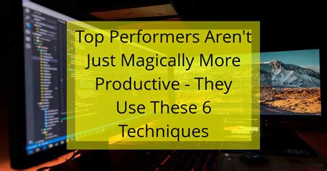 top performers aren t just magically more productive they use these 6