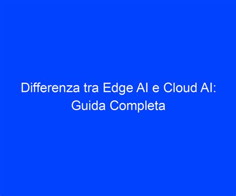 differenza tra edge ai e cloud ai guida completa riccardo de bernardinis