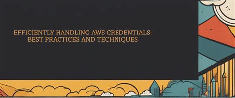 Efficiently Handling Aws Credentials Best Practices And Techniques