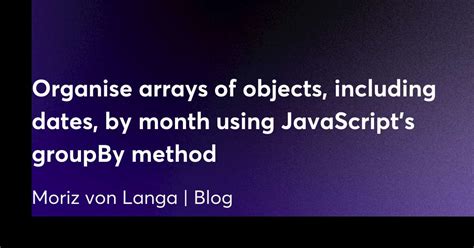 Organise Arrays Of Objects Including Dates By Month Using Javascripts Groupby Method — Moriz