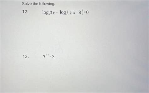 Solved Solve The Following 12 Log43xlog1 5x8 0 13 Chegg Com