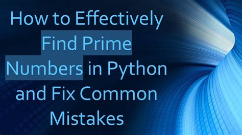 How To Effectively Find Prime Numbers In Python And Fix Common Mistakes