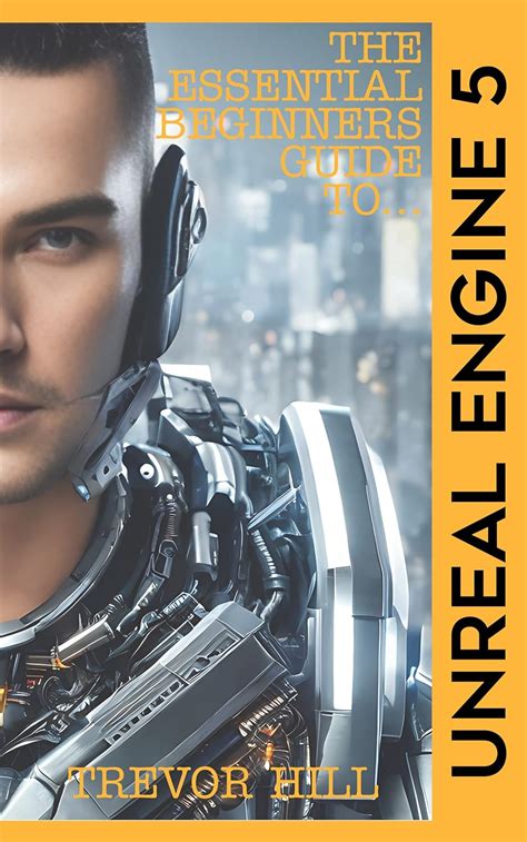 the essential beginners guide to unreal engine 5 a handbook for