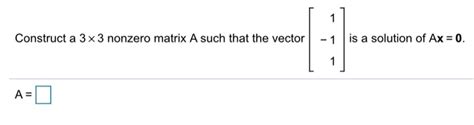 Solved Construct A 3x3 Nonzero Matrix A Such That The Vector