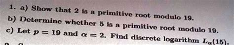 A Show That 2 Is Primitive Root Modulo B Determine Whether 5 Is 19 C Let Primitive Root Modulo P