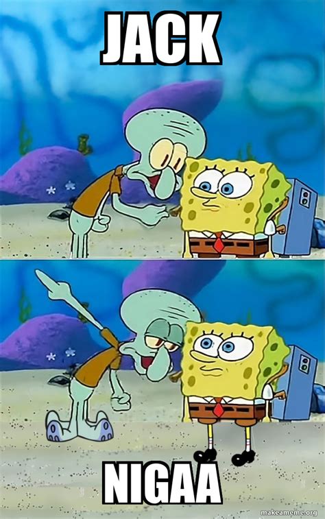 Jack Nigaa Talk To Spongebob Meme Generator