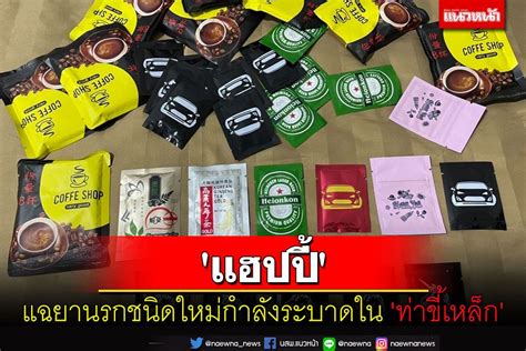 ในประเทศ แฉยานรกชนิดใหม่แฮปปี้กำลังระบาดในท่าขี้เหล็กมีขายทุกผับซองบรรจุหลายยี่ห้อ