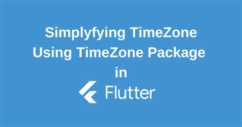 Simplifying Timezone Headaches A Tutorial On The Flutter Timezone