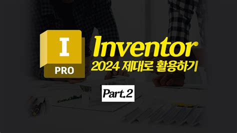 Inventor인벤터 2024 제대로 활용하기 Part2 에어클래스