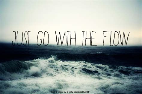 Just Go With The Flow Quotes Quotesgram
