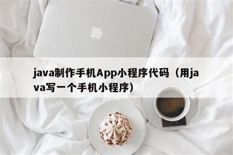 Java制作手机app小程序代码（用java写一个手机小程序） 源码村资源网