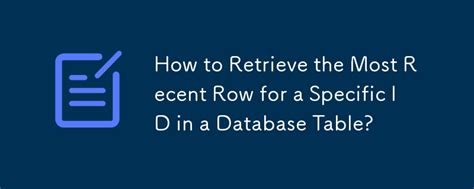 如何檢索資料庫表中特定 Id 的最新行？ Mysql教程 Php中文網