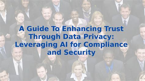 A Guide To Enhancing Trust Through Data Privacy Leveraging Ai For