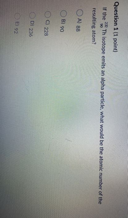 Solved Question 1 1 Point If The Th Isotope Emits An Alpha