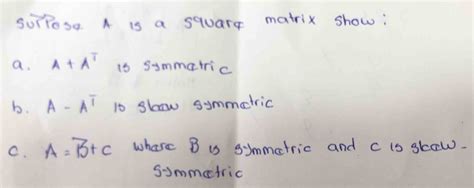 Solved Surpese A Is A Square Matrix Show A A A T Is Symmatric B A A T 10 Show Symmetric C A