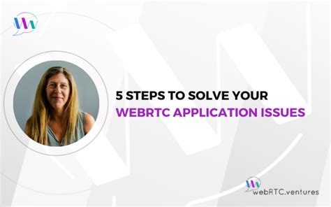 5 Steps To Solve Your Webrtc Application Issues Webrtcventures