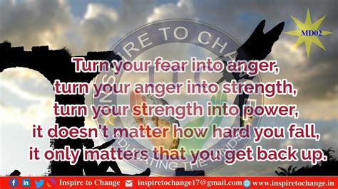 Turn Your Fear Into Anger Turn Your Anger Into Strength Turn Your Strength Into Power It